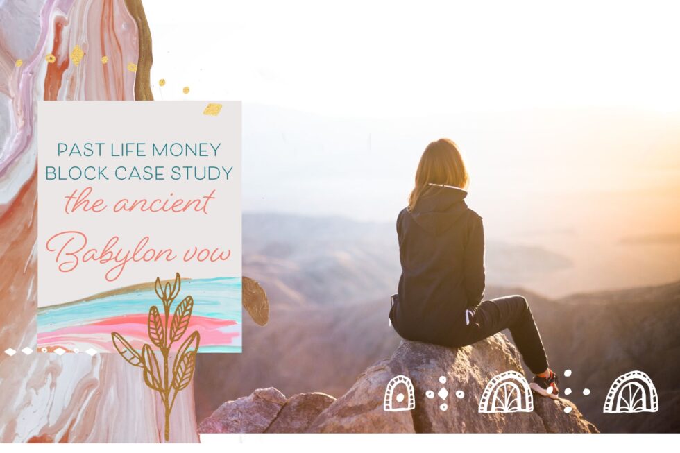 Past Life Money Block Case Study: The Ancient Babylon Vow
